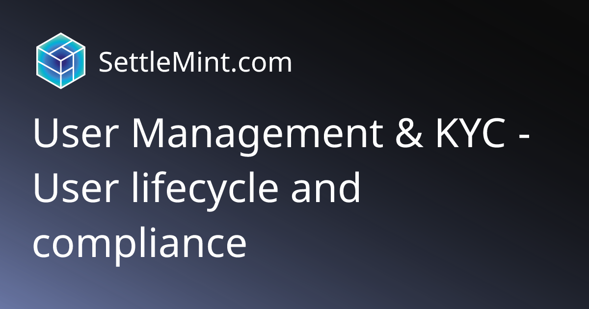 User Management & KYC - User lifecycle and compliance