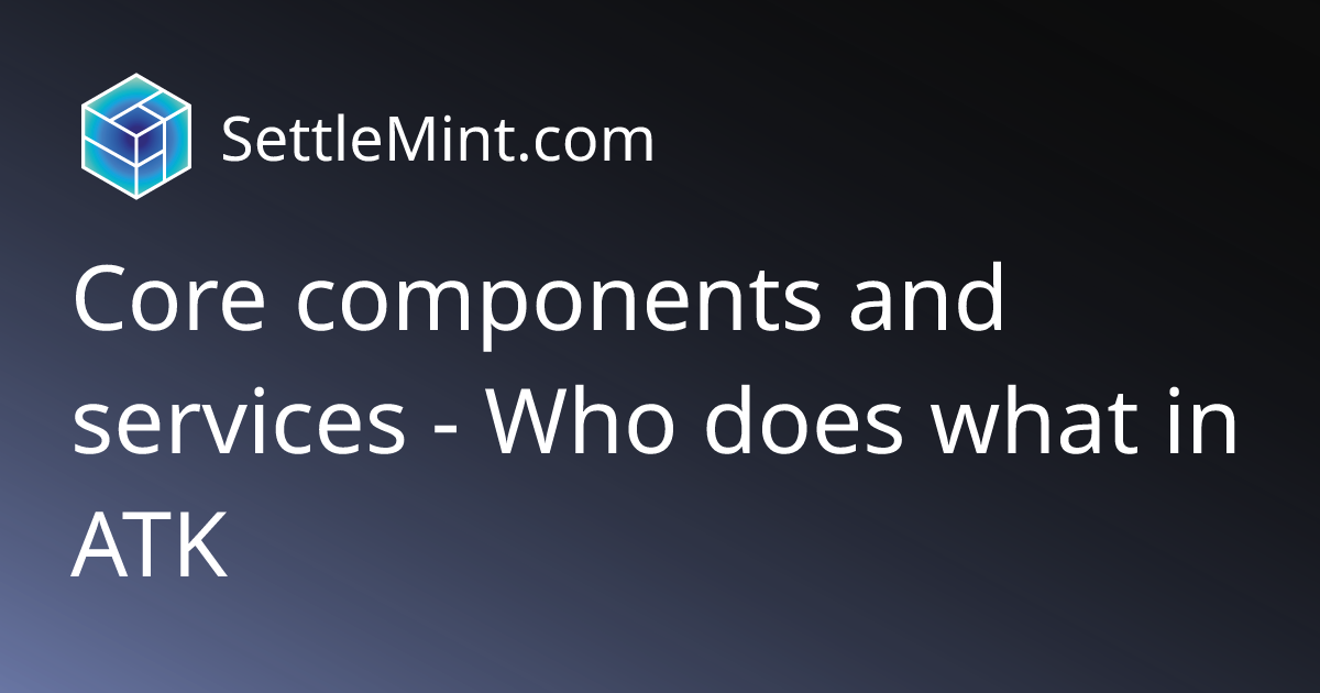 Core components and services - Who does what in ATK