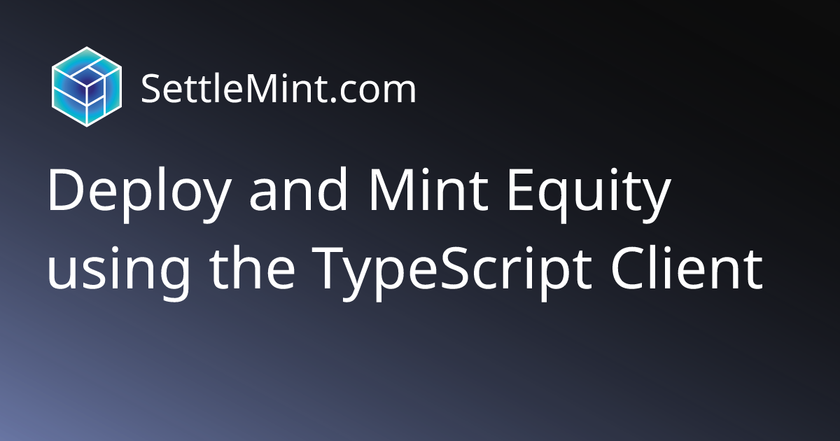 Deploy and Mint Equity using the TypeScript Client