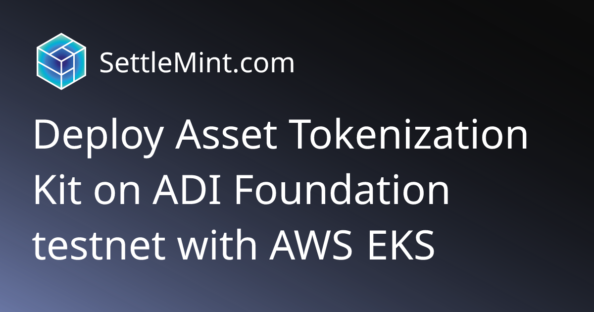 Deploy Asset Tokenization Kit on ADI Foundation testnet with AWS EKS