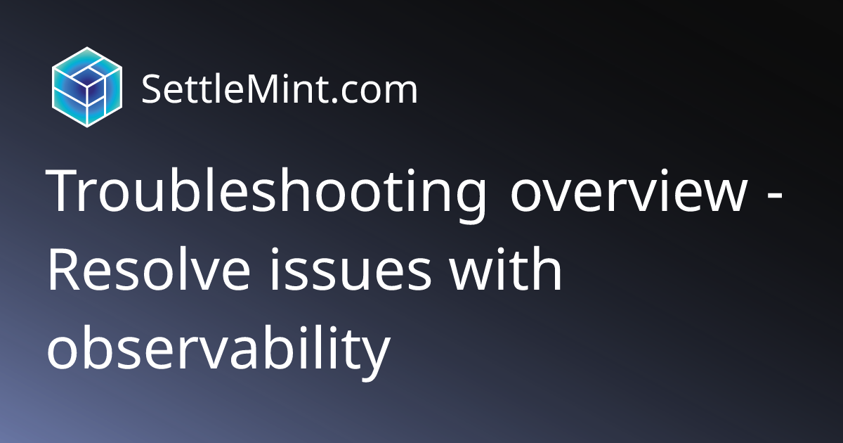 Troubleshooting overview - Resolve issues with observability