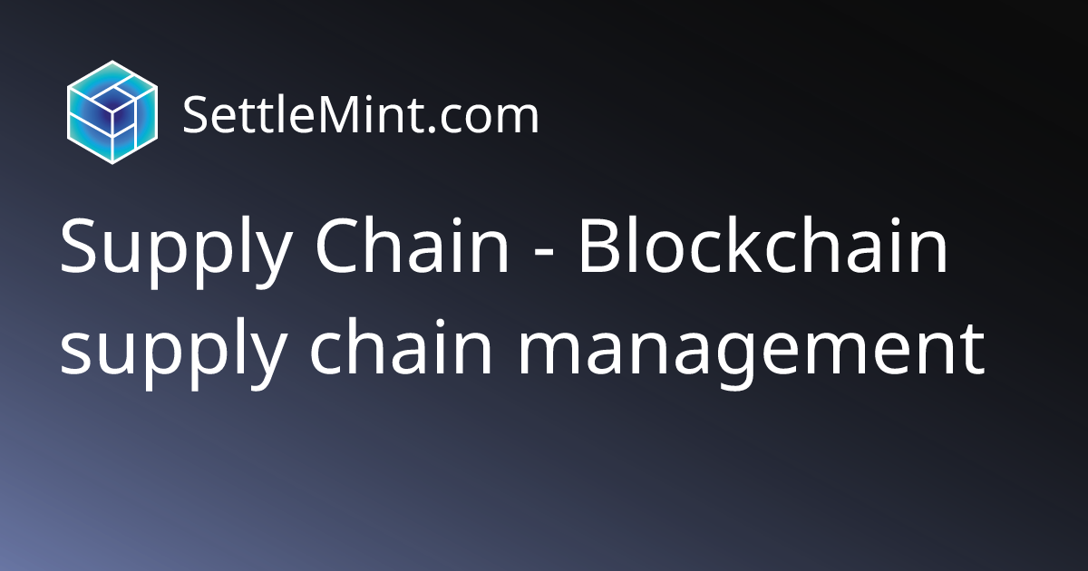 Supply Chain - Blockchain supply chain management