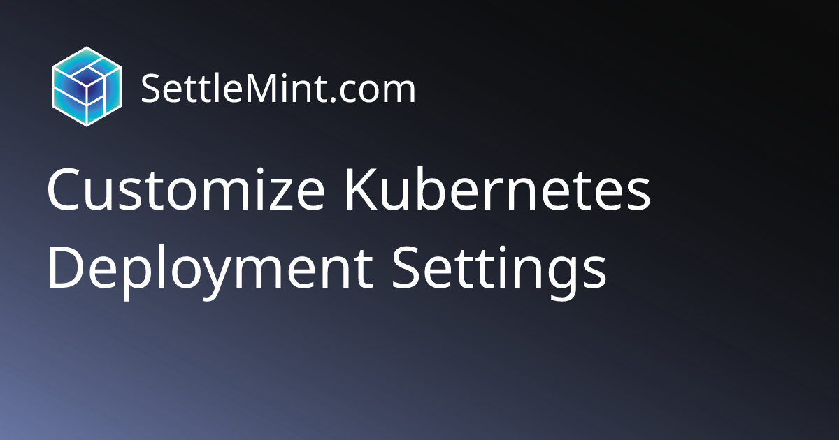 Customize Kubernetes Deployment Settings